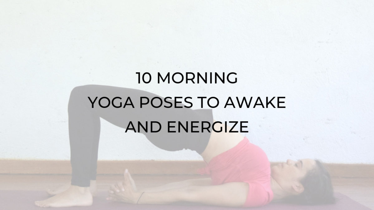 10 Morning Yoga Poses To Awake And Energize – Argentina Rosado Yoga