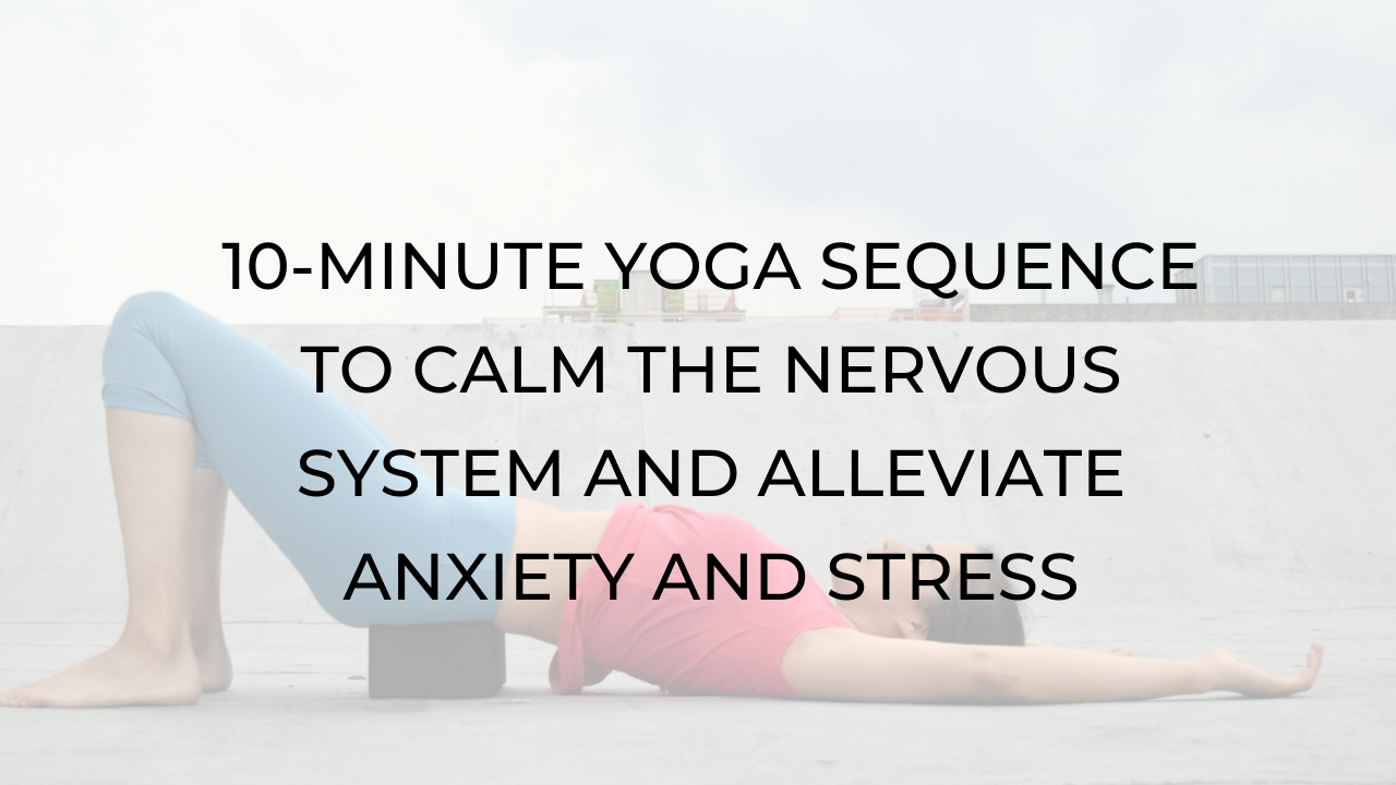 10-Minute Yoga Sequence to Calm the Nervous System and Alleviate ...